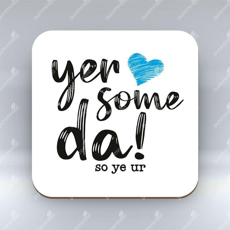 Yer some Da! - Coaster – pureminted